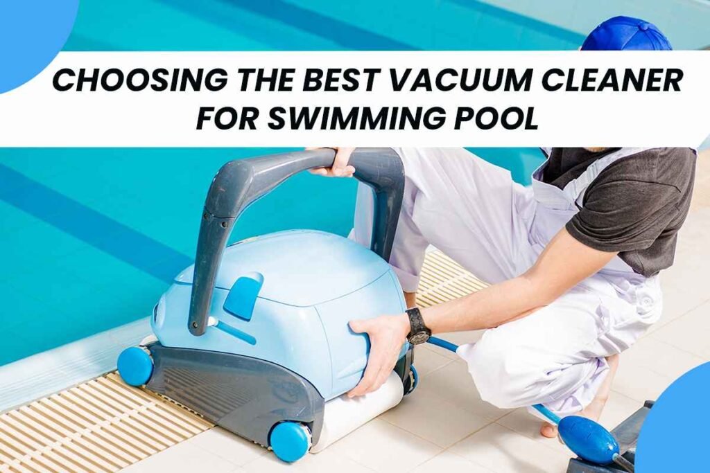 Best Vacuum Cleaner for Swimming Pool – Buyer's Guide 2025